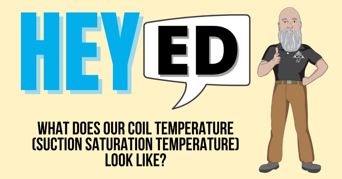 Hey Ed, what does our coil temperature (suction saturation temperature ...